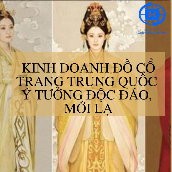 Kinh doanh đồ cổ trang Trung Quốc : ý tưởng độc đáo, mới lạ
